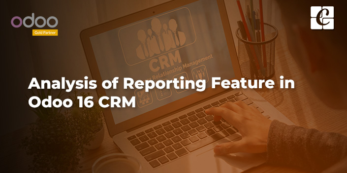 Analysis of Reporting feature with the Odoo 16 CRM Application Analysis of Reporting feature with the Odoo 16 CRM Application