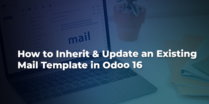 How To Inherit And Update An Existing Mail Template In Odoo 16